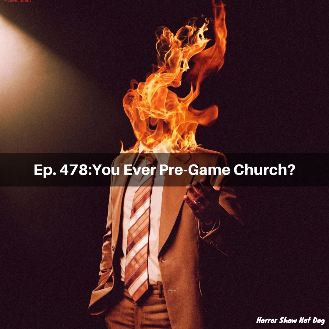 Episode 478 - You Ever Pre-Game Church? - Horror Show Hot Dog