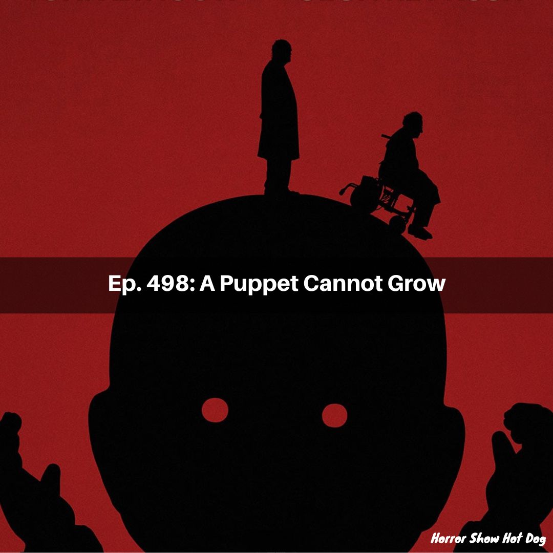 Episode 498 - A Puppet Cannot Grow - Horror Show Hot Dog